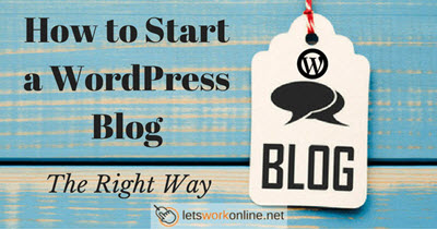 How to Start a WordPress Blog the Right Way - Lets Work Online.